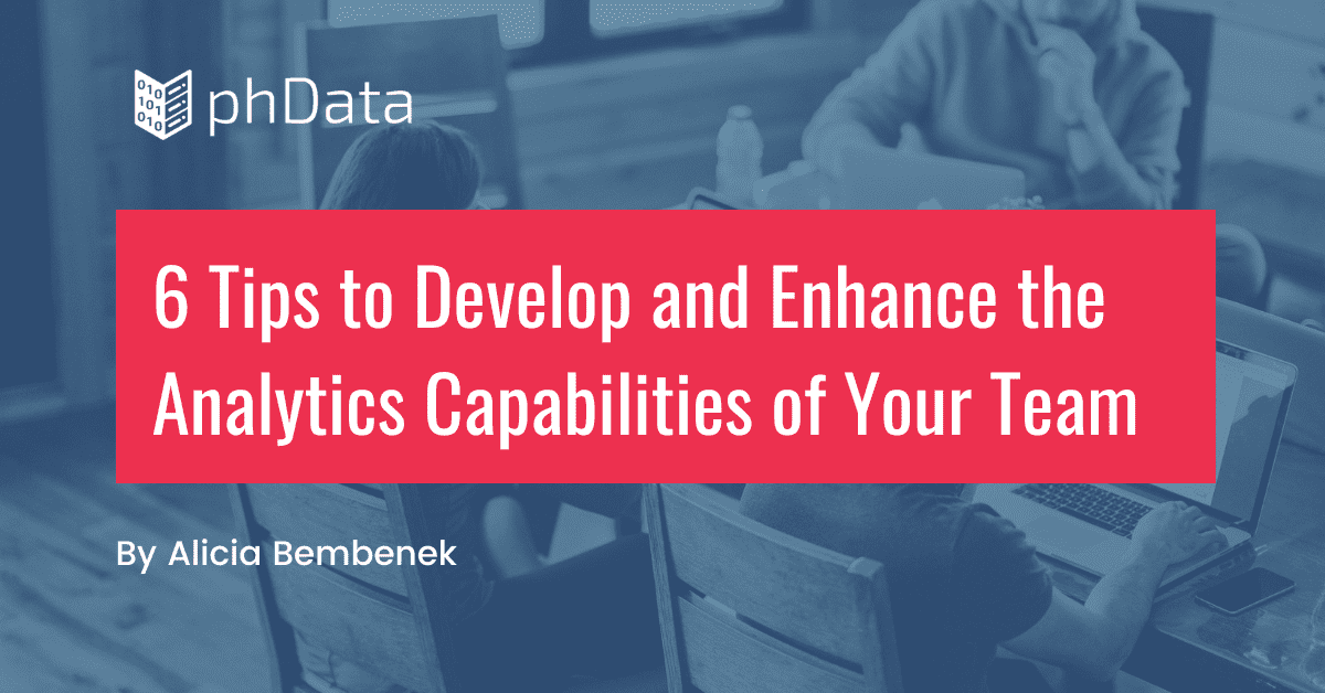 6 Tips to Develop and Enhance the Analytics Capabilities of Your Team ...